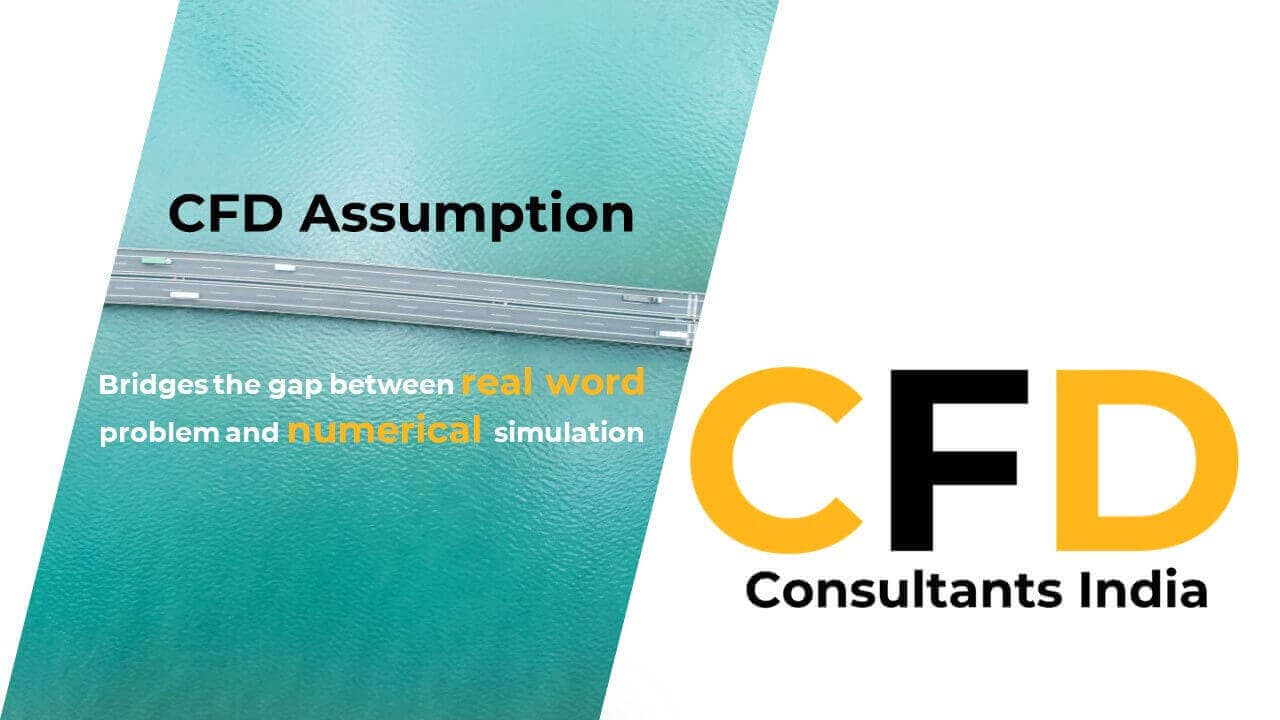 CFD Assumptions to Bridge Real World Problem and Simulatons